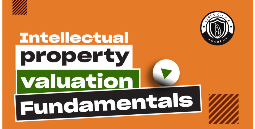 Intellectual Property Valuation Fundamentals – Lari's C.A.F.E Academy Intellectual Property Valuation Fundamentals – Lari's C.A.F.E Academy